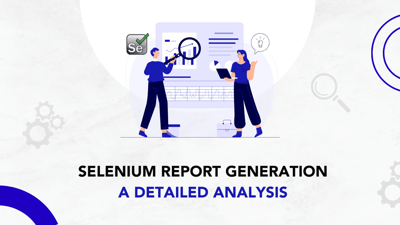 Selenium Report Generation: A Detailed Analysis - Codoid